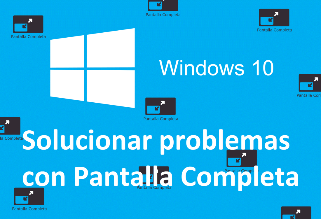 Cómo Solucionar Problemas Con La Pantalla Completa En Windows 10